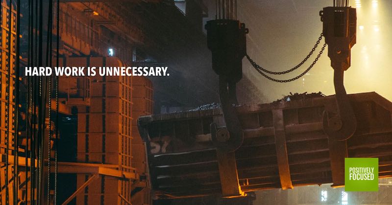 Hard work is common but unnecessary – Positively Focused