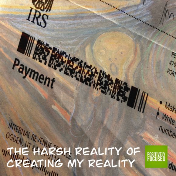 The Harsh Reality Of Creating My Reality - Positively Focused