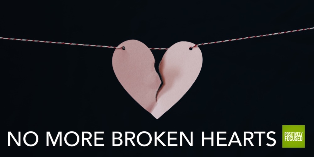 How to keep your heart from breaking - Positively Focused