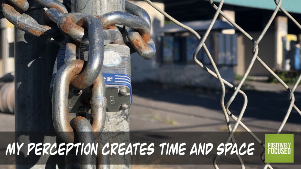 My Perception Creates Time And Space - Positively Focused