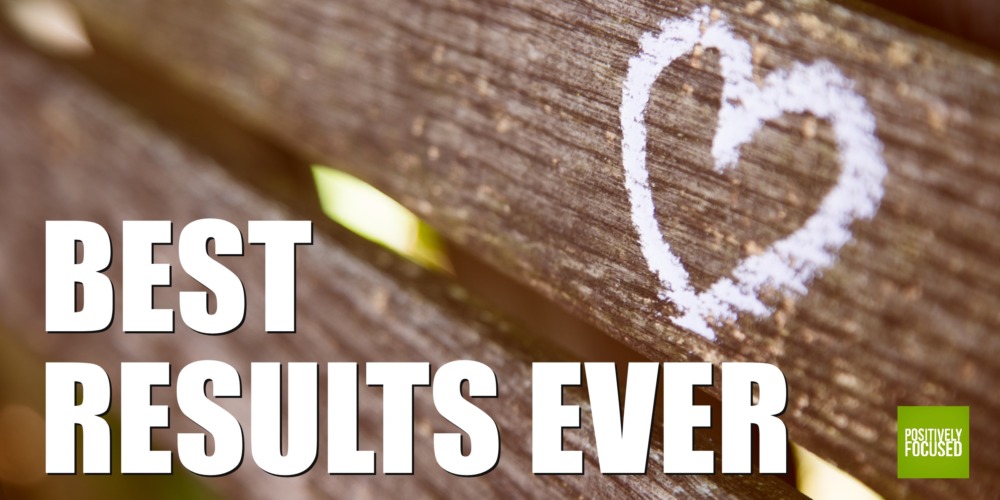How Being Positively Focused Creates Results You’ll Love